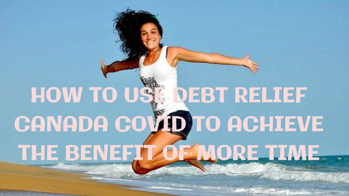 HOW TO USE DEBT RELIEF CANADA COVID TO ACHIEVE THE BENEFIT OF MORE TIME ...